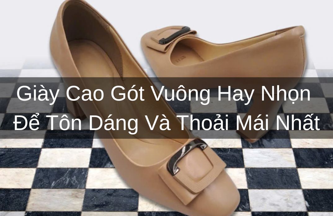 Giày Cao Gót Vuông Hay Nhọn Để Tôn Dáng Và Thoải Mái Nhất - XƯỞNG SẢN ...
